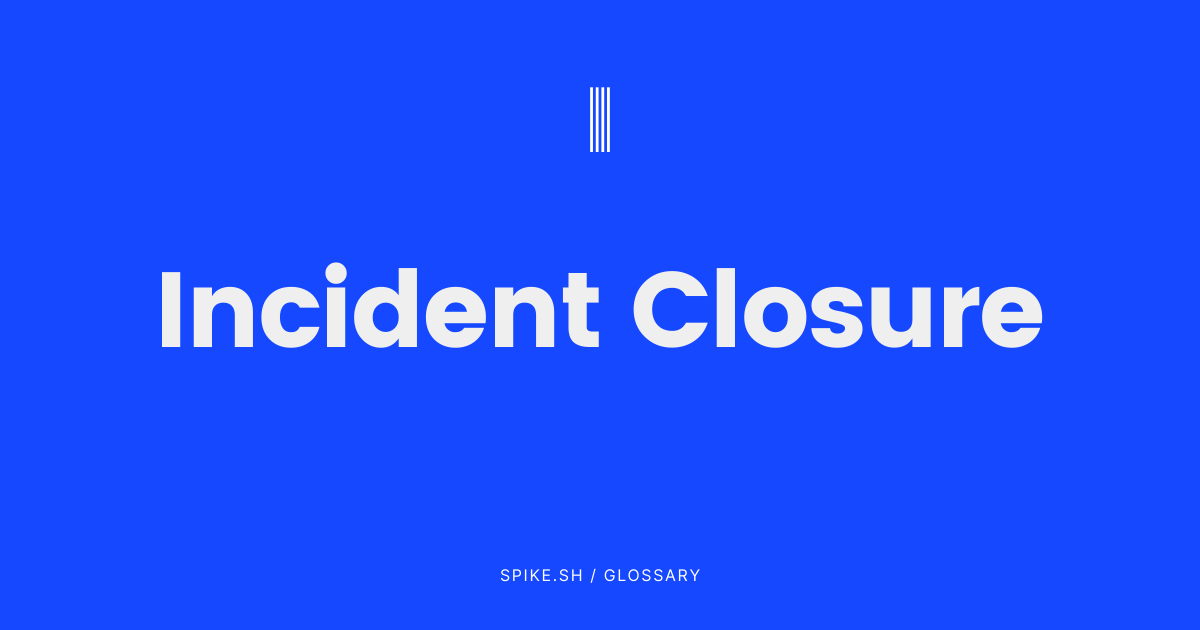 Incident Closure in Incident Response Explained