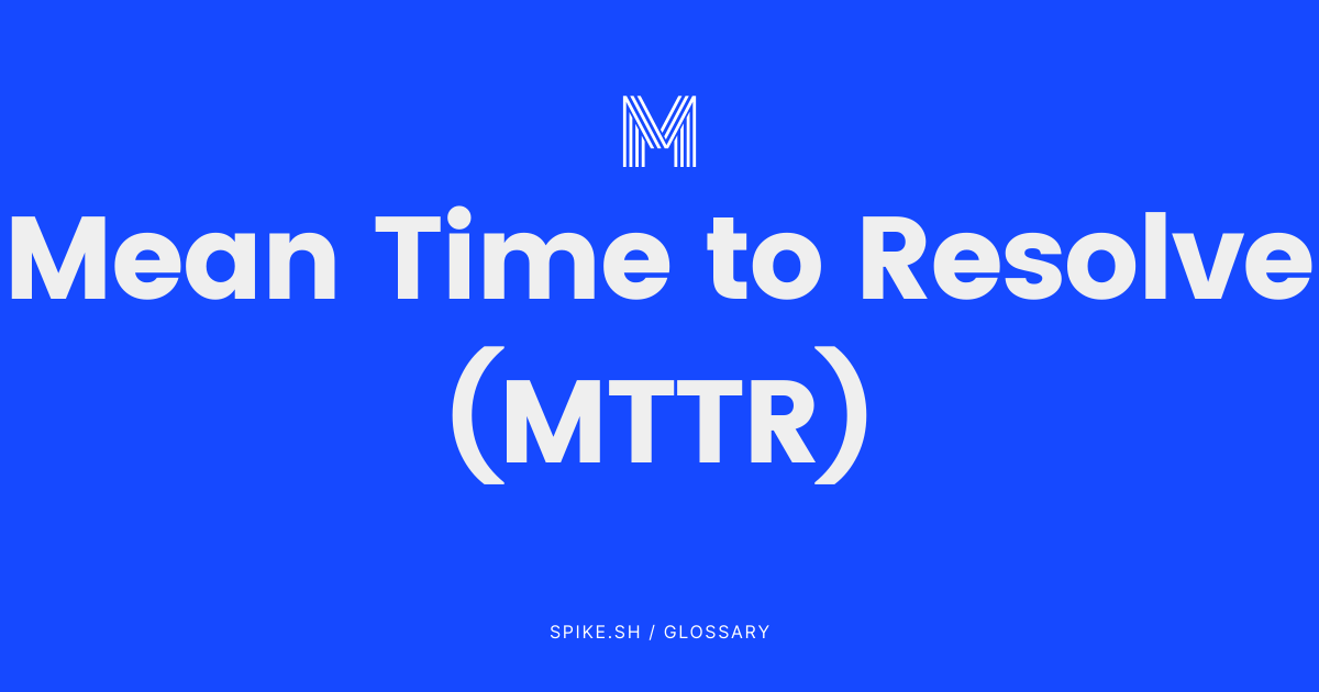 Mean Time To Resolve (MTTR) in Incident Response Explained
